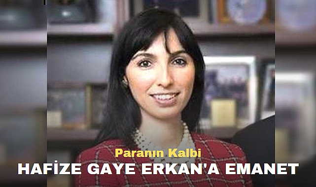 Paranın kalbi Hafize Gaye Erkan'a Emanet - EKONOMİ - Yerelin Sesi